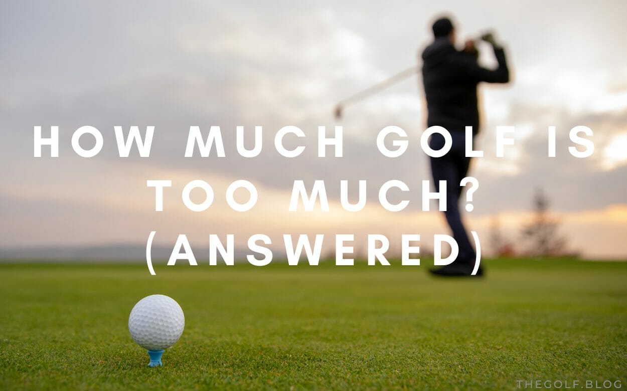 How Much Golf is Too Much? (Answered) - The Golf Blog